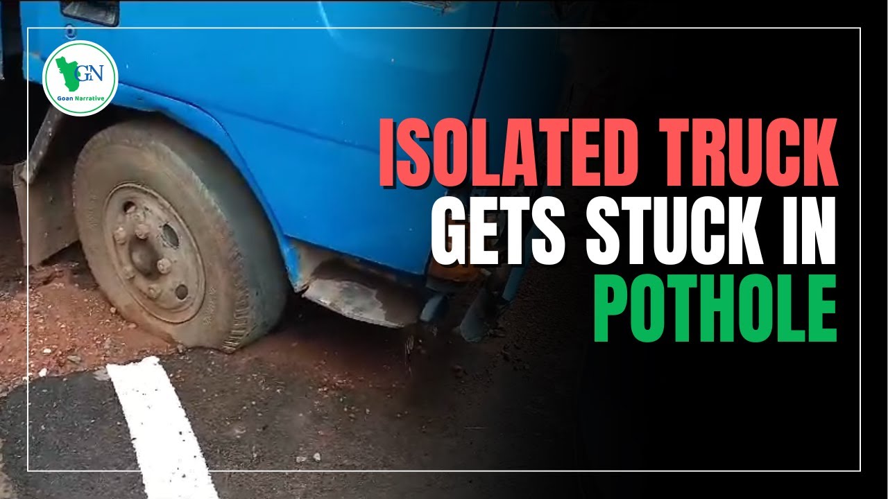 Isolated Loaded Truck Gets Stuck in Pothole in Panjim | Goan Narrative ...