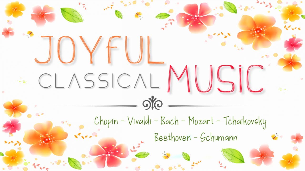 Joyful Classical Music | Fill Your Day With Cheerful Uplifting ...