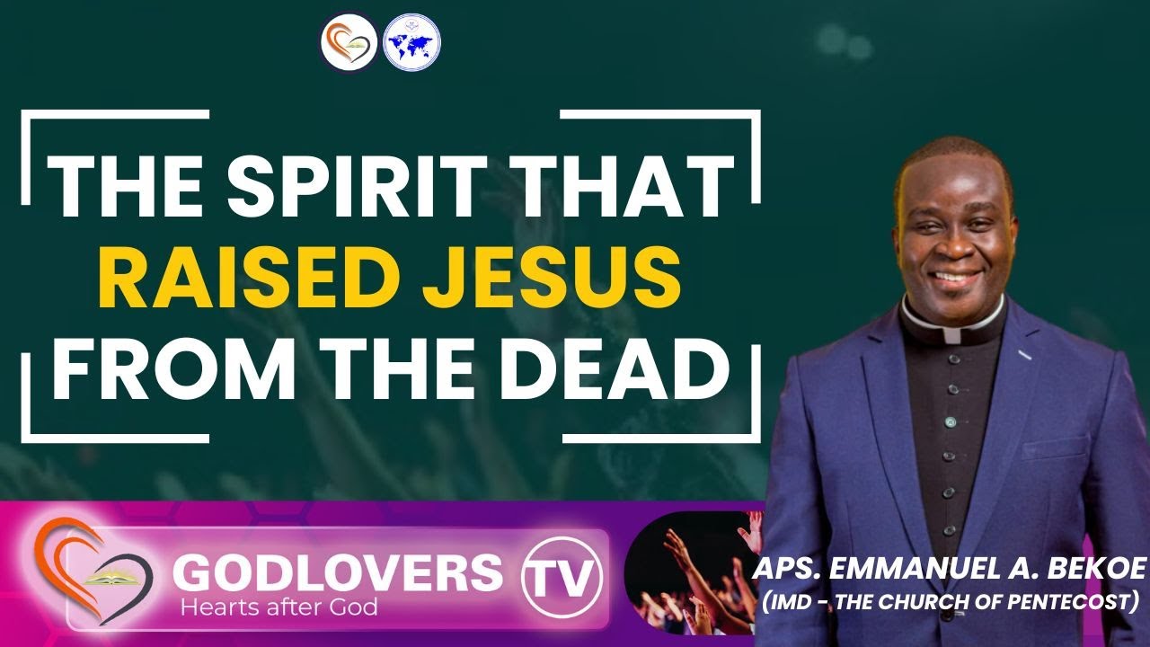 The Spirit That Raised Jesus From The Dead | Aps. Emmanuel Agyemang ...