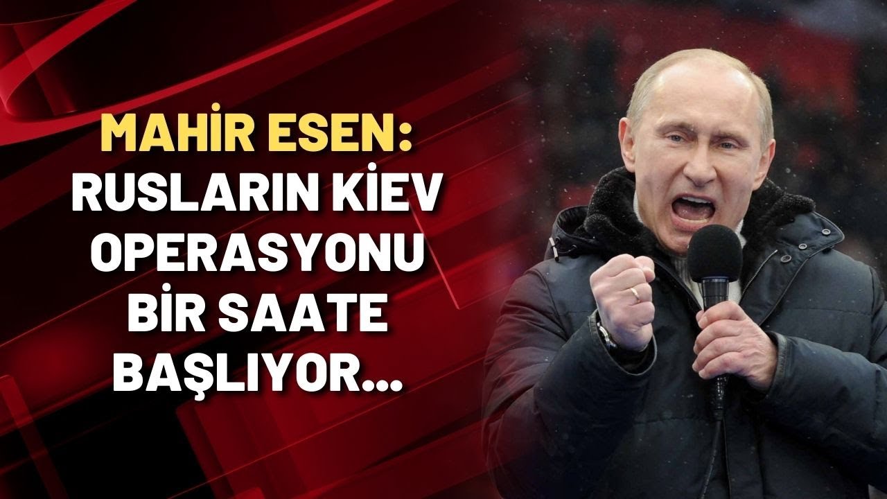 Mahir Esen: Rusların Kiev operasyonu bir saate başlıyor... - YouTube