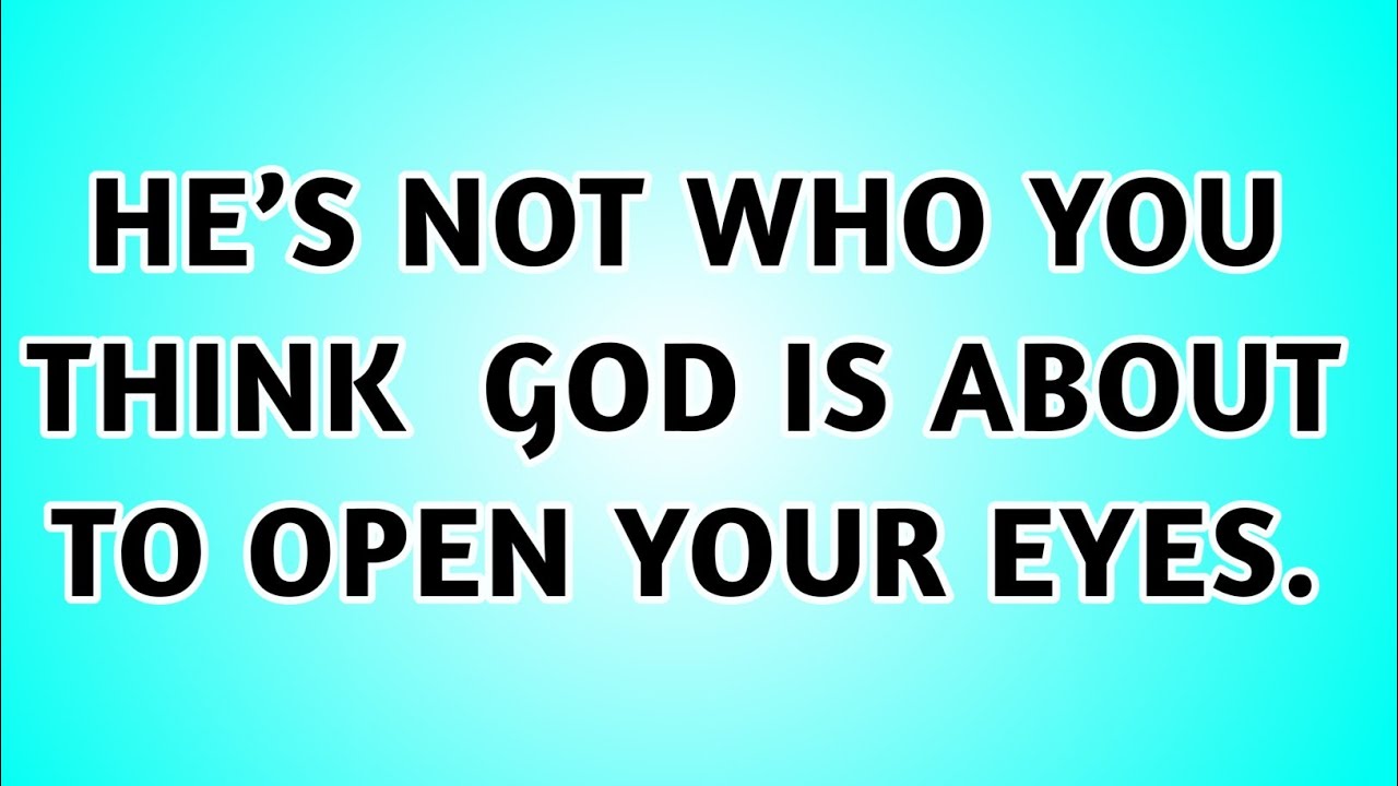 📃 HE’S NOT WHO YOU THINK GOD IS ABOUT TO OPEN YOUR EYES... - YouTube