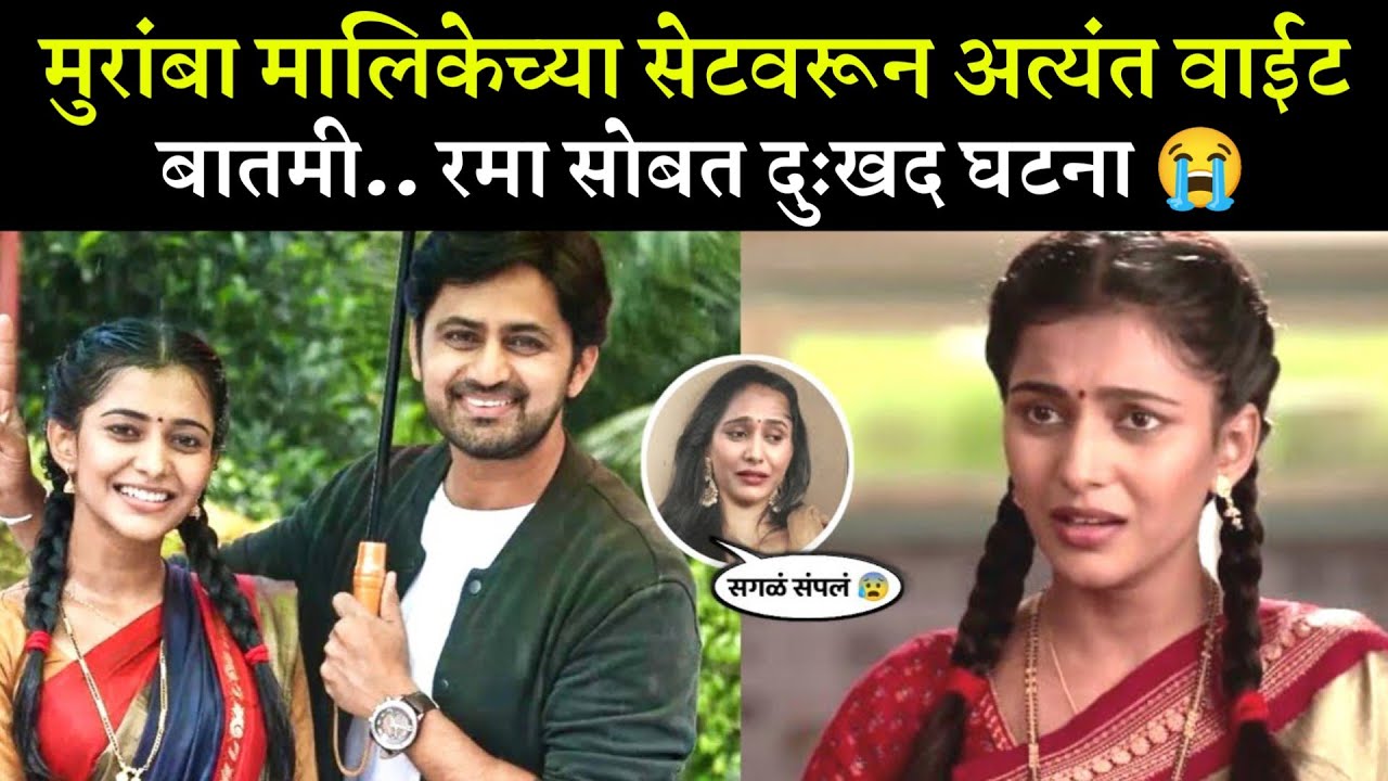 मुरांबा मालिकेच्या सेटवरून अत्यंत वाईट बातमी😰| muramba today episode ...