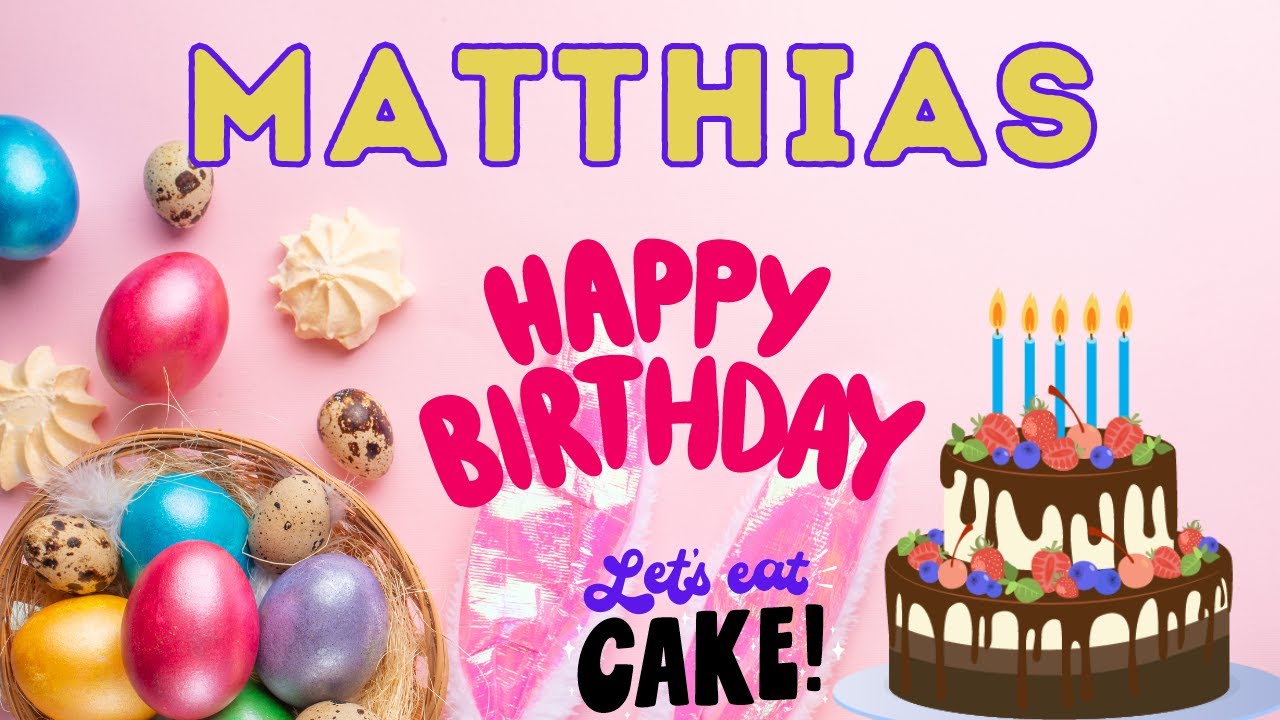 Happy Birthday Matthias, Birthday of Matthias, Best Birthday Wishes ...