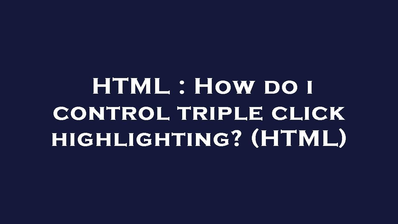 HTML : How do i control triple click highlighting? (HTML) - YouTube