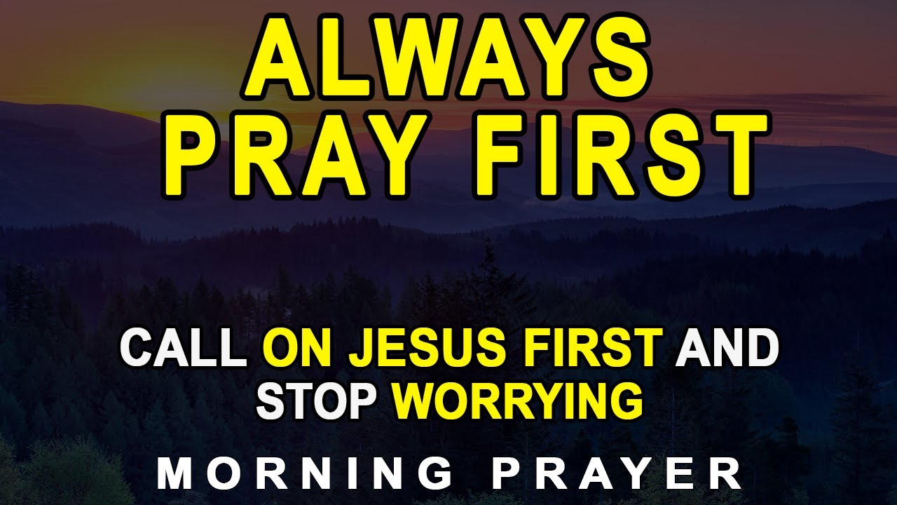 PRAY FIRST | Say this morning prayer to open your day with faith and ...