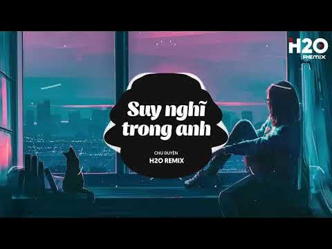 Suy Nghĩ Trong Anh H2O Remix Chu Duyên Hãy Để Cho Anh Được Yêu, Yêu Em Trong Từng Suy Nghĩ - YouTube