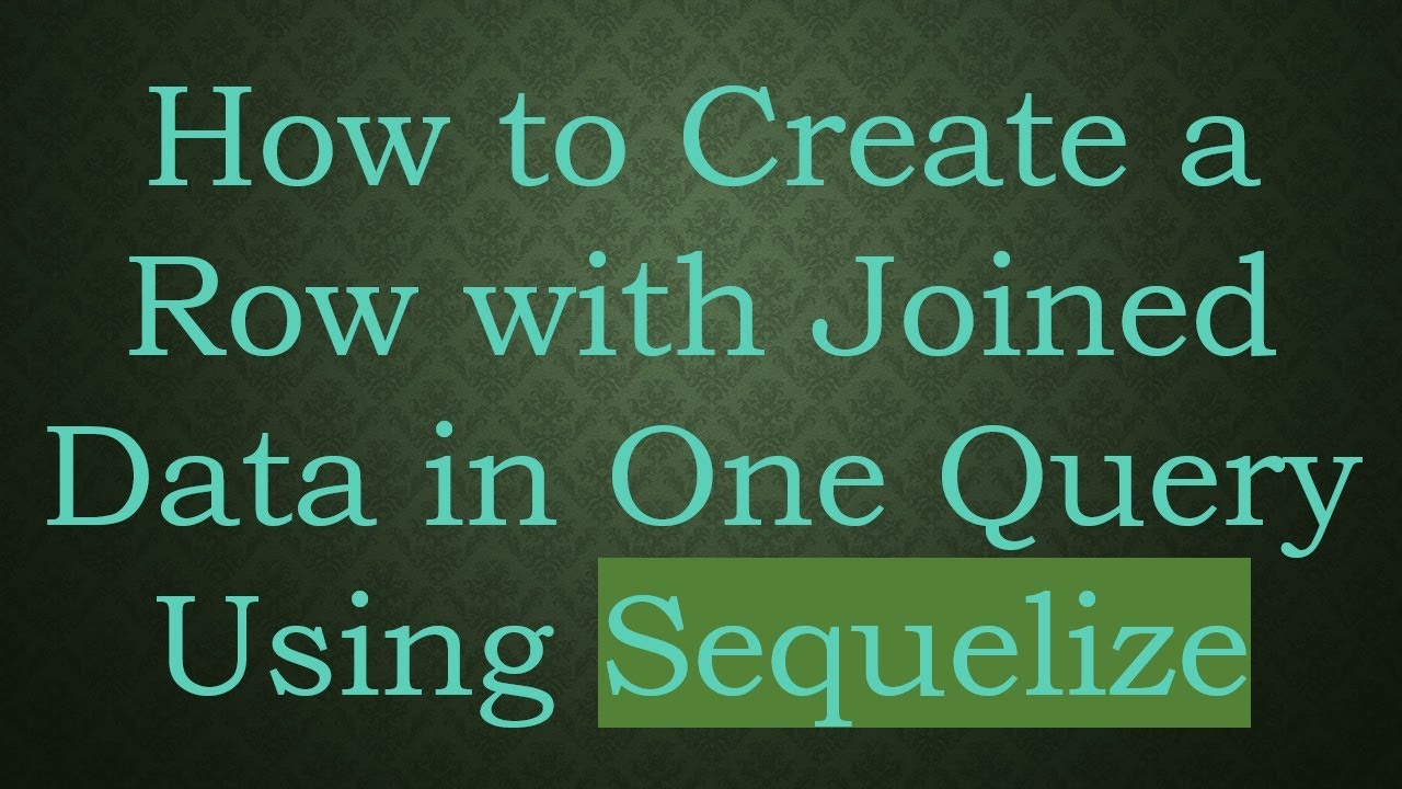How To Create A Row With Joined Data In One Query Using Sequelize Youtube
