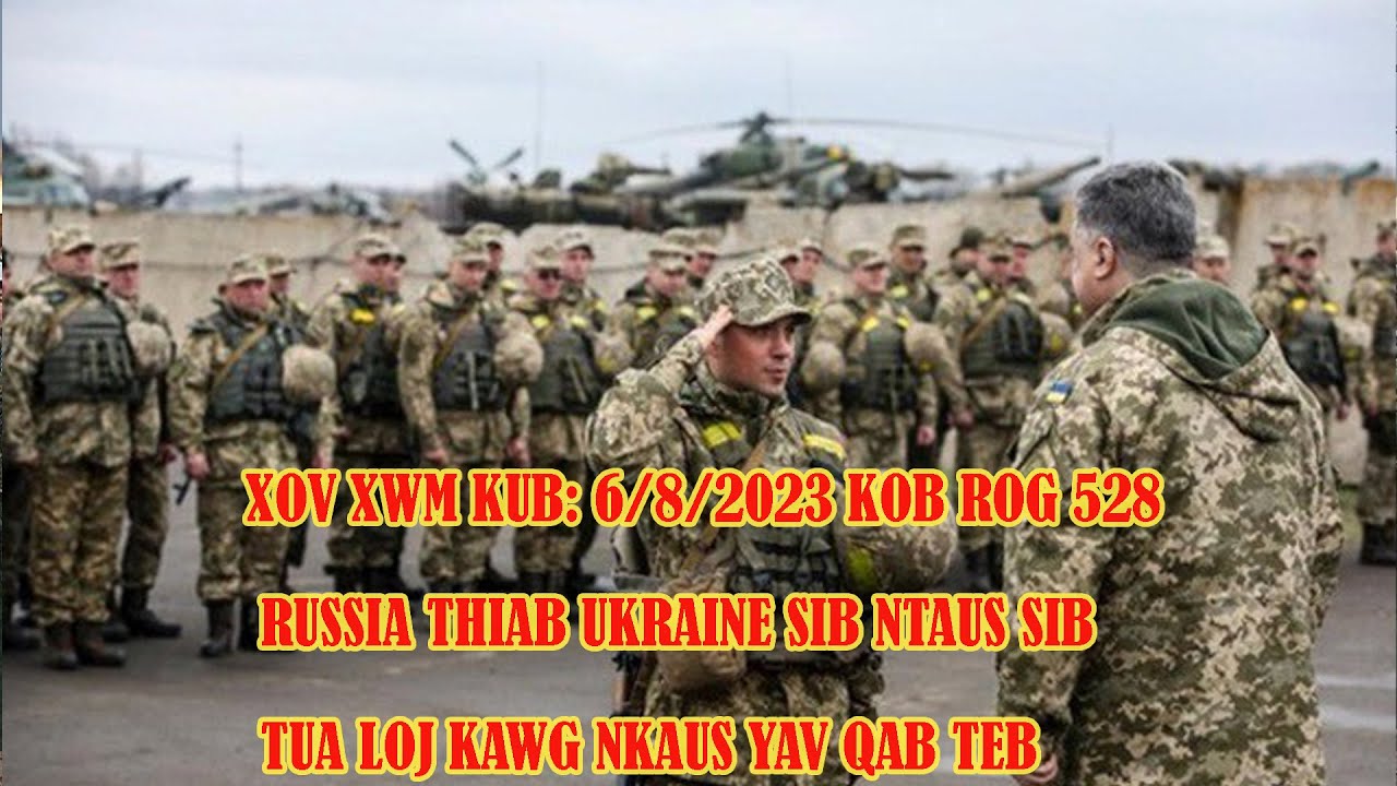 XOV XWM KUB: 6/8/2023 KOB ROG 528 RUSSIA THIAB UKRAINE SIB NTAUS SIB TUA LOJ KAWG NKAUS YAV QAB ...
