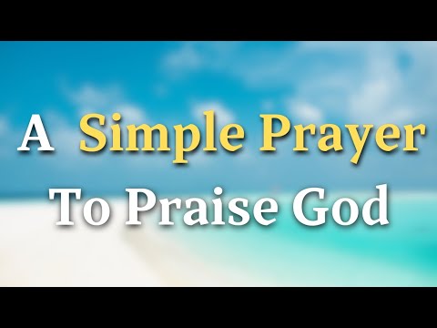 A Simple Prayer To Praise God - Lord God, Help me to cultivate a heart ...