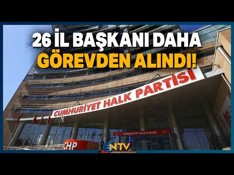CHP'de 26 İl Başkanı Daha Görevden Alındı | NTV