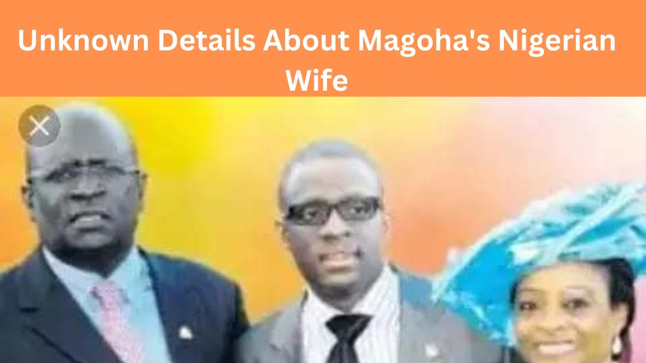 PROF. MAGOHA//UNKNOWN DETAILS ABOUT MAGOHA'S NIGERIAN WIFE//MAGOHA ...