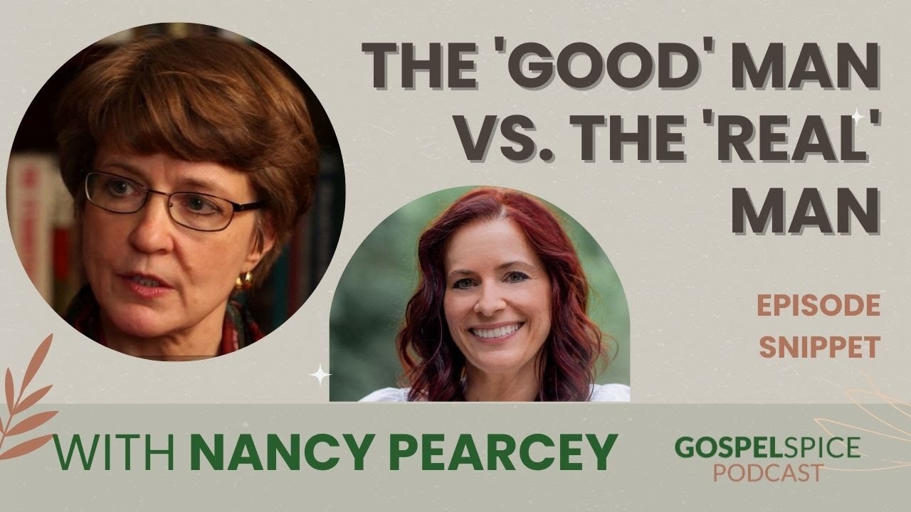 The ‘Good’ Man vs. the ‘Real’ Man | with Prof. Nancy Pearcey | Gospel ...