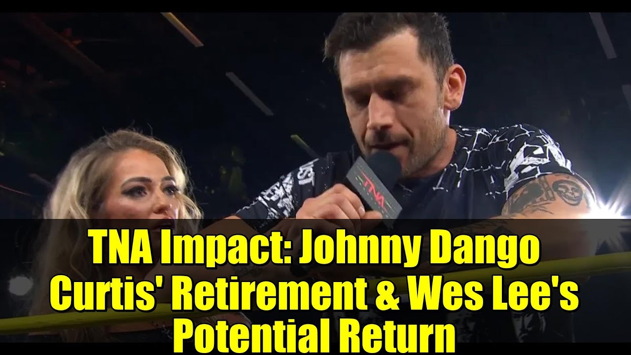TNA Impact: Johnny Dango Curtis' Retirement & Wes Lee's Potential ...