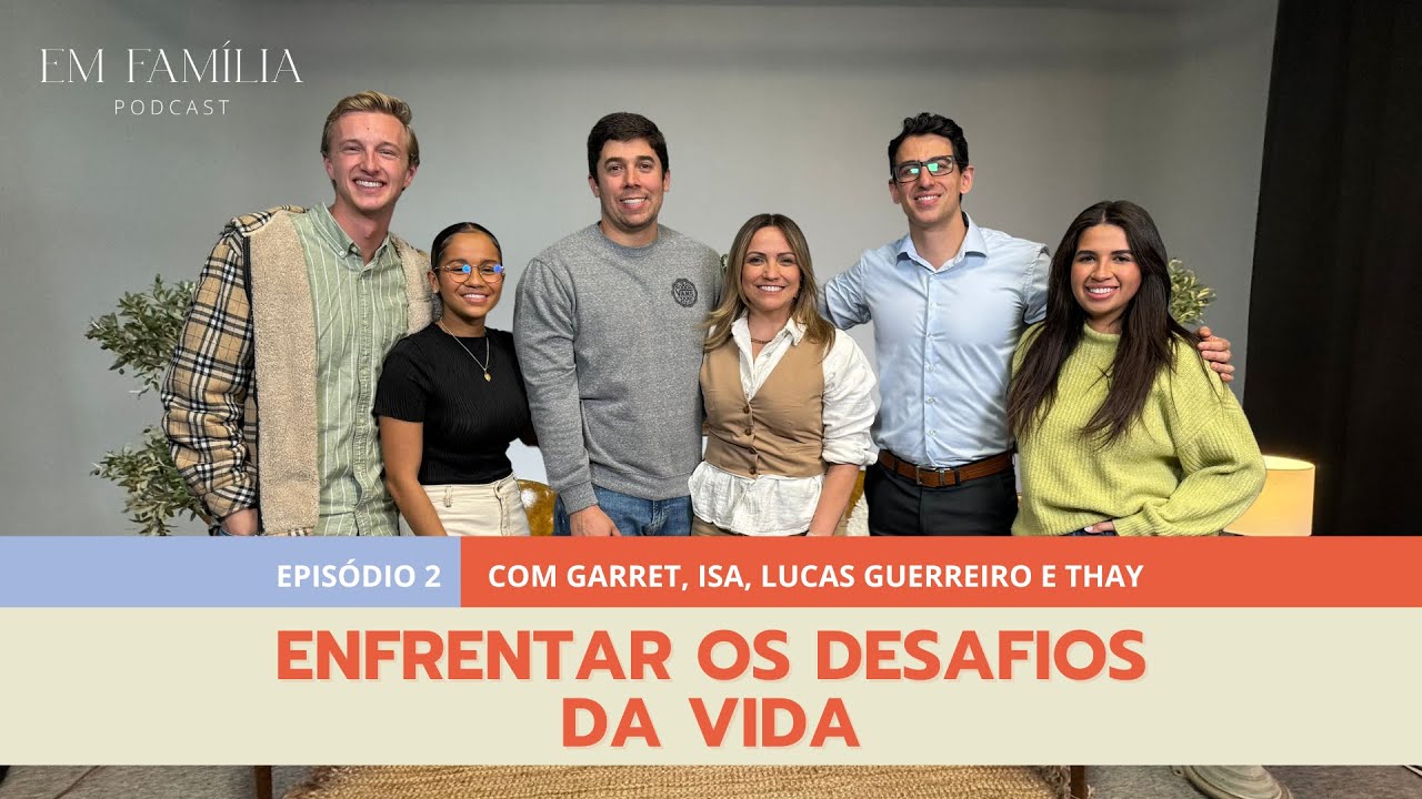 COMO ENFRENTAR OS DESAFIOS DA VIDA - Episódio 02, Em Família Podcast ...