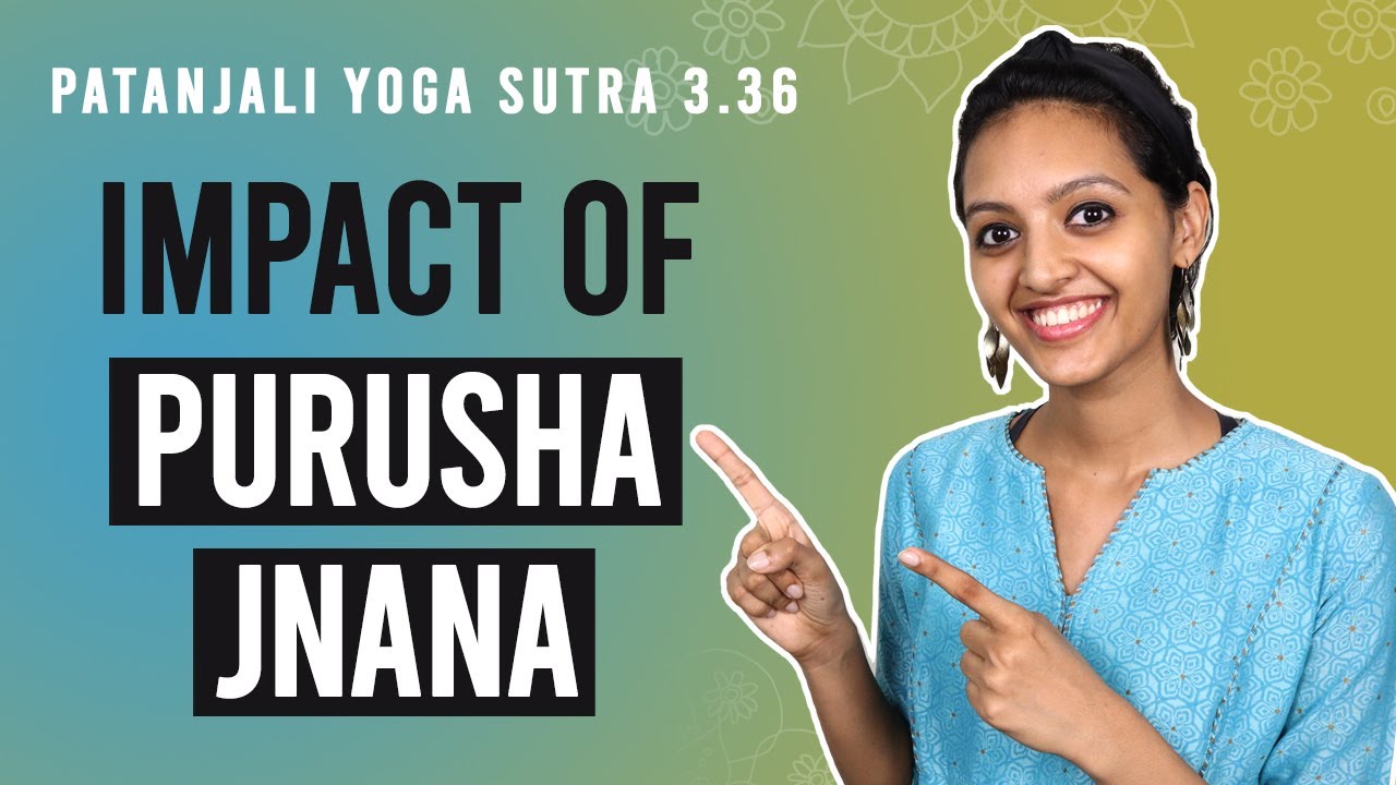 Patanjali Yoga Sutra 3.36 - Impact of Purusha Jnana | Yoga Teacher ...