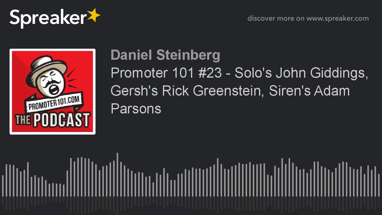 Promoter 101 #23 - Solo's John Giddings, Gersh's Rick Greenstein, Siren ...