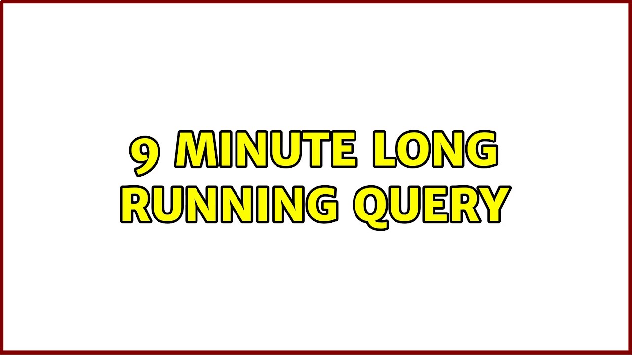 9 Minute Long Running Query - YouTube