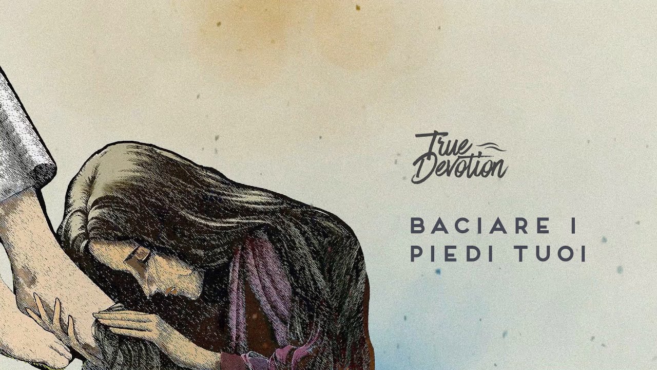 Baciare i Piedi Tuoi - True Devotion - YouTube