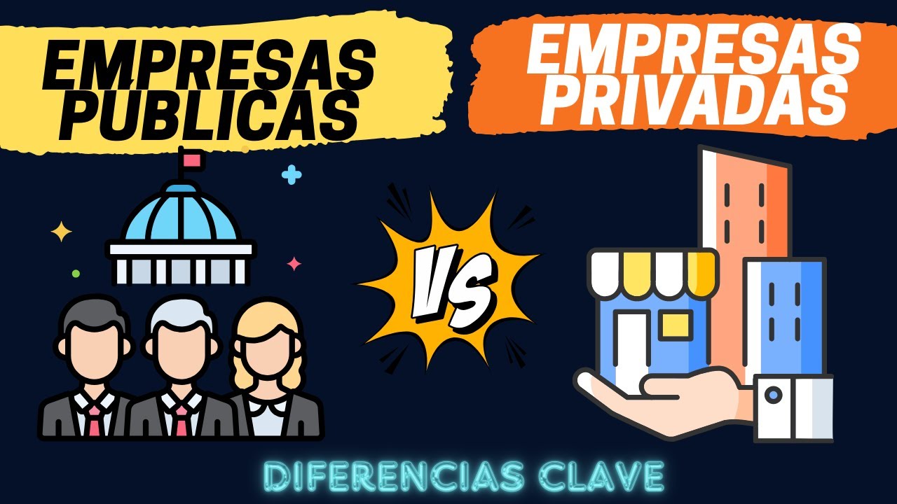 DIFERENCIAS ENTRE EMPRESAS PUBLICAS Y PRIVADAS: Análisis y comparación ...