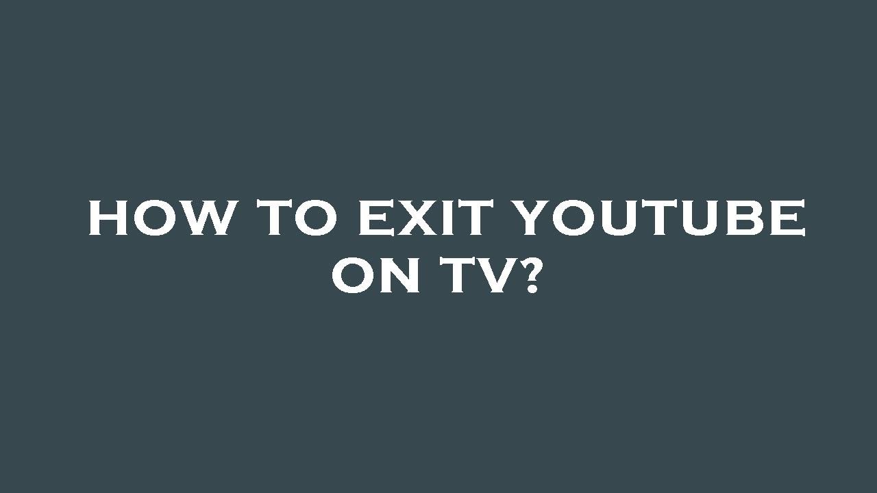 How to exit youtube on tv? - YouTube