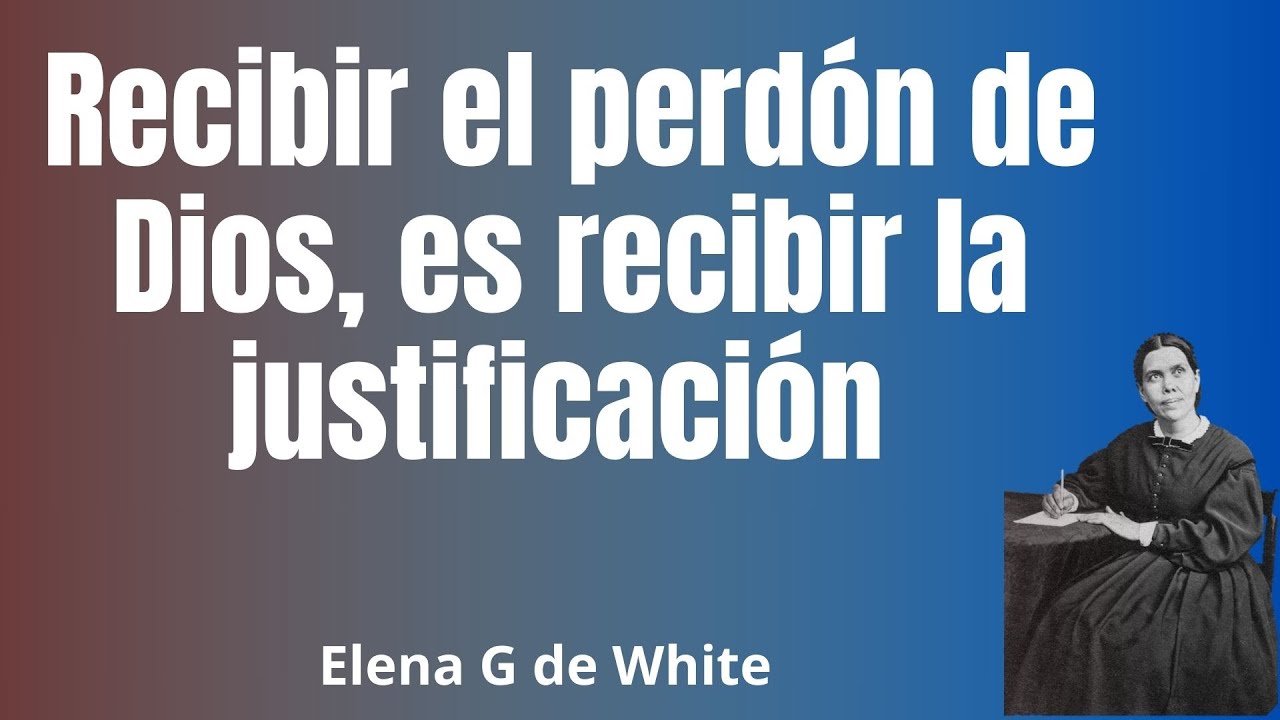 Recibir el perdon de Dios es recibir la justificación - Elena G de ...