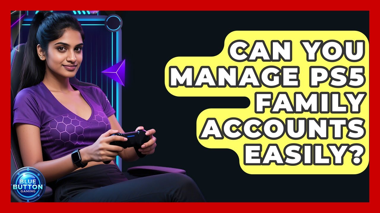 Can You Manage PS5 Family Accounts Easily? - Blue Button Gaming - YouTube