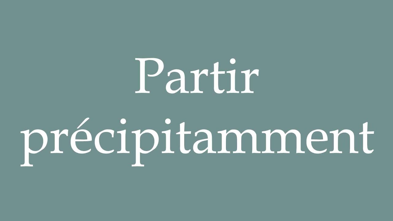 How to Pronounce ''Partir précipitamment'' (Leaving hastily) Correctly ...