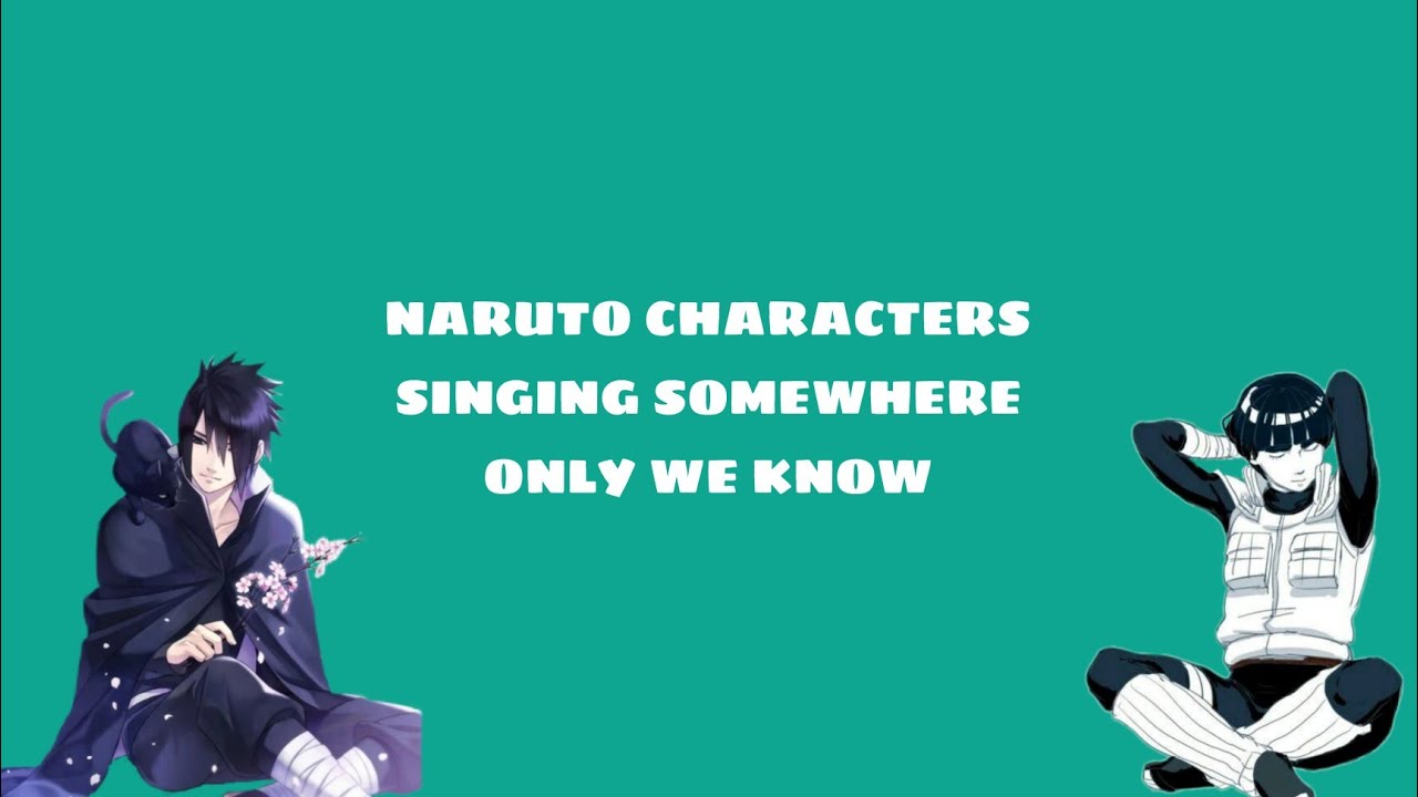 Naruto Characters Singing "Somewhere Only We Know" - YouTube