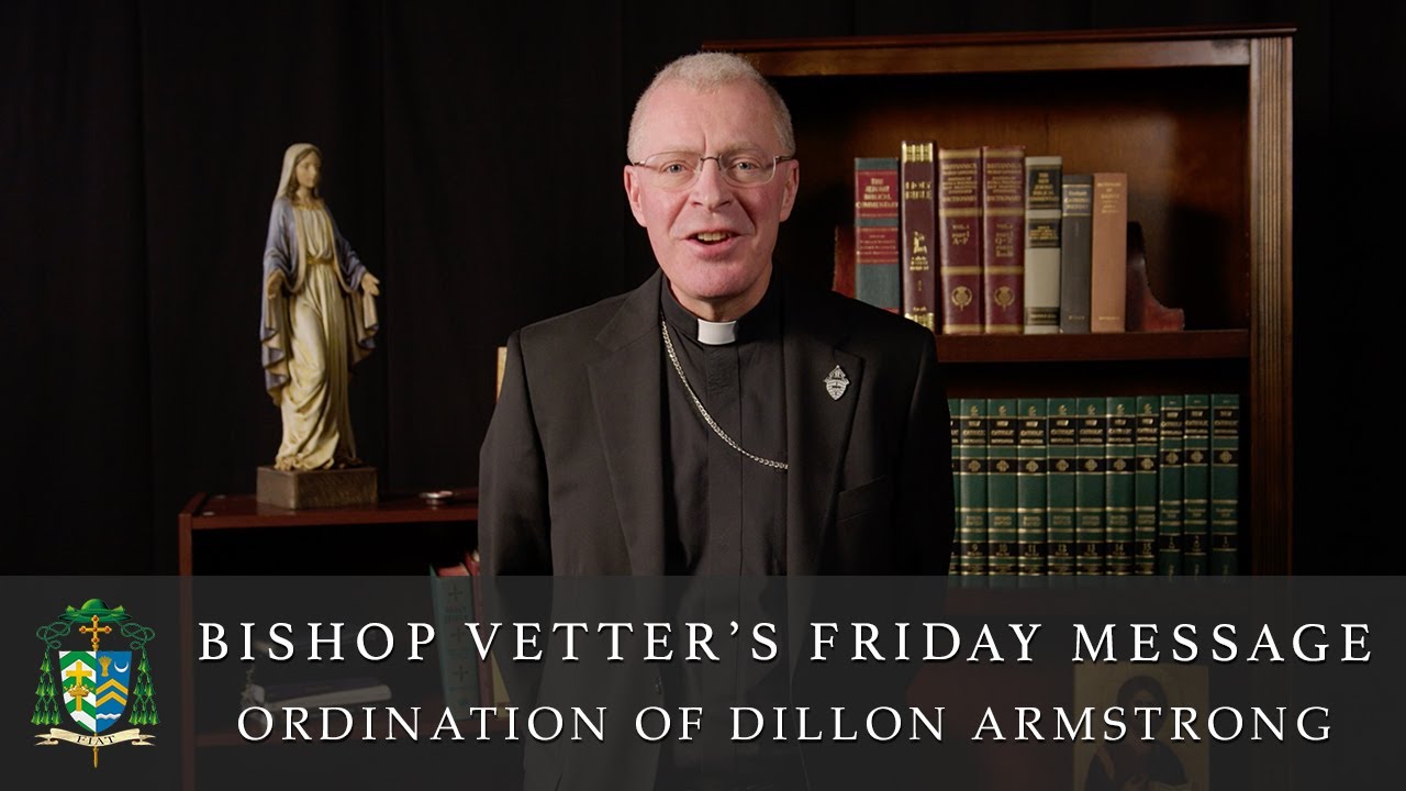 Bishop Vetter's Friday Message | Priestly Ordination of Dcn. Dillon ...