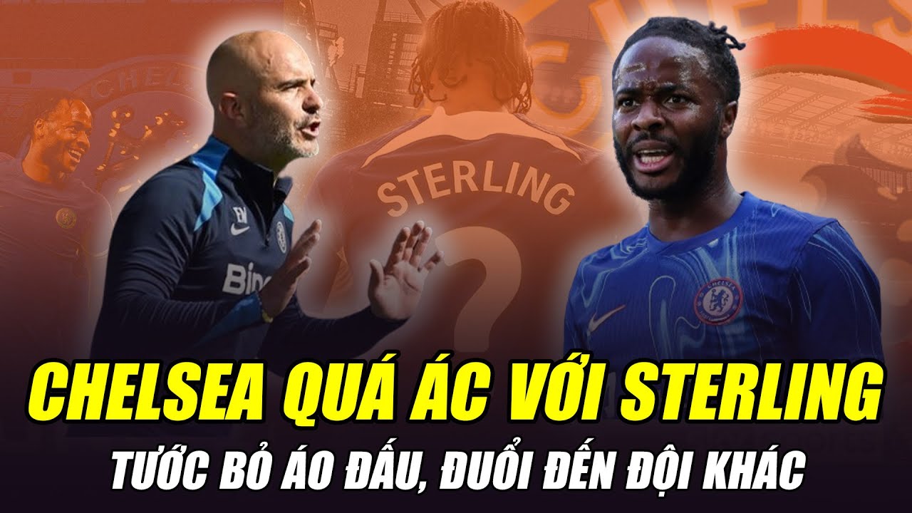 CHELSEA QUÁ ÁC VỚI STERLING: TƯỚC BỎ ÁO ĐẤU, CẤM KHÔNG CHO TẬP LUYỆN ...