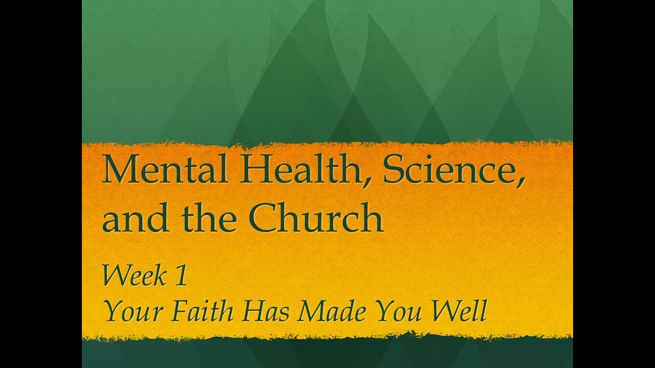 Mental Health, Science, and the Church (Week 1) : Your Faith Has Made ...