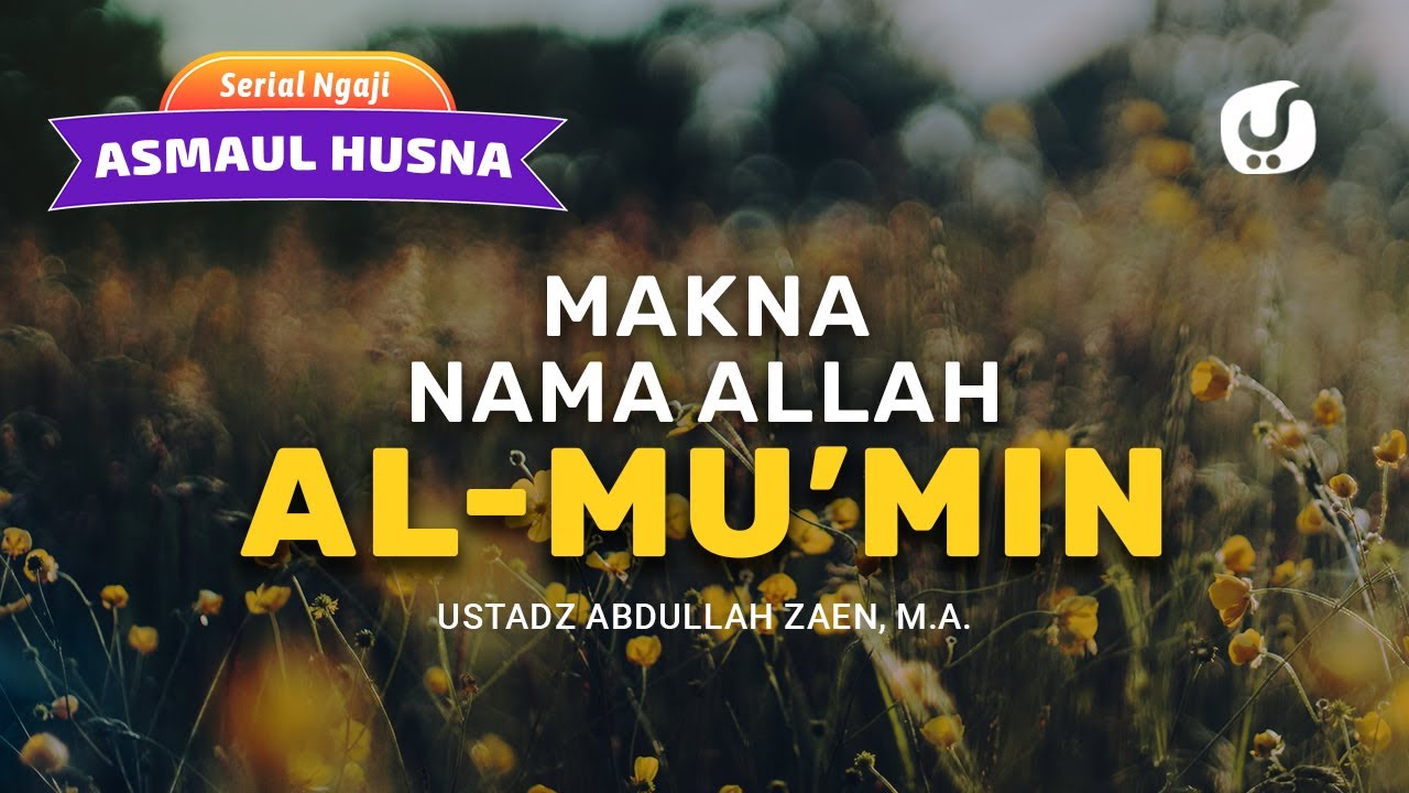 Kajian Asmaul Husna Makna Nama Allah Al Mumin Ustadz Abdullah Zaen