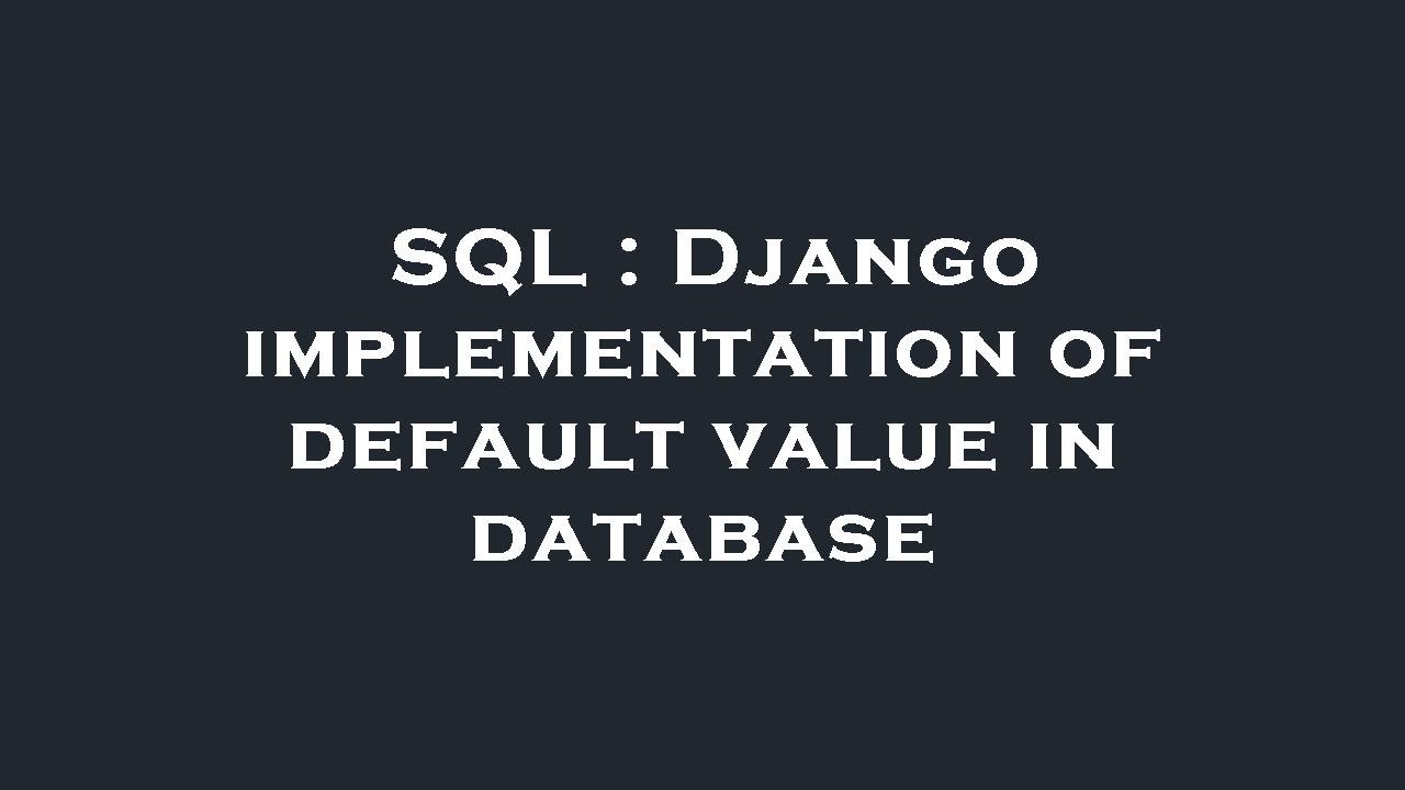 Sql Django Implementation Of Default Value In Database Youtube 1196