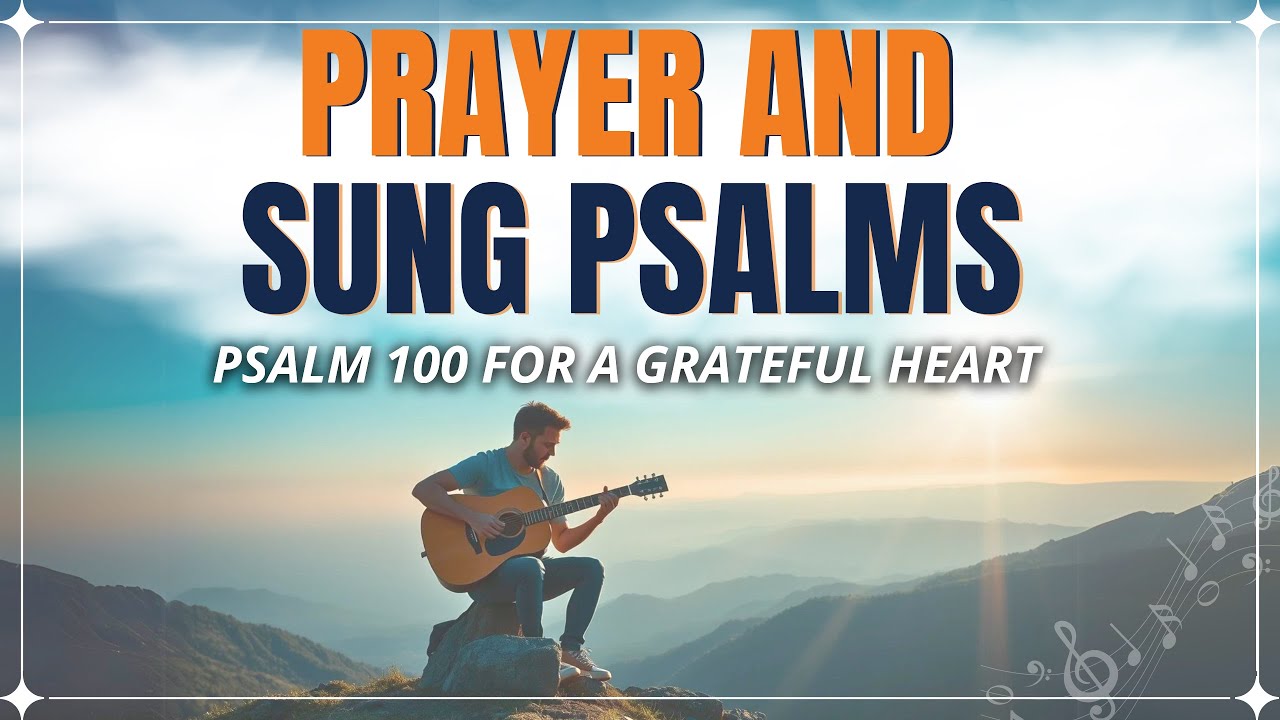 PSALM 100 PRAYER WITH SUNG PSALMS for a Grateful Heart |worship songs ...