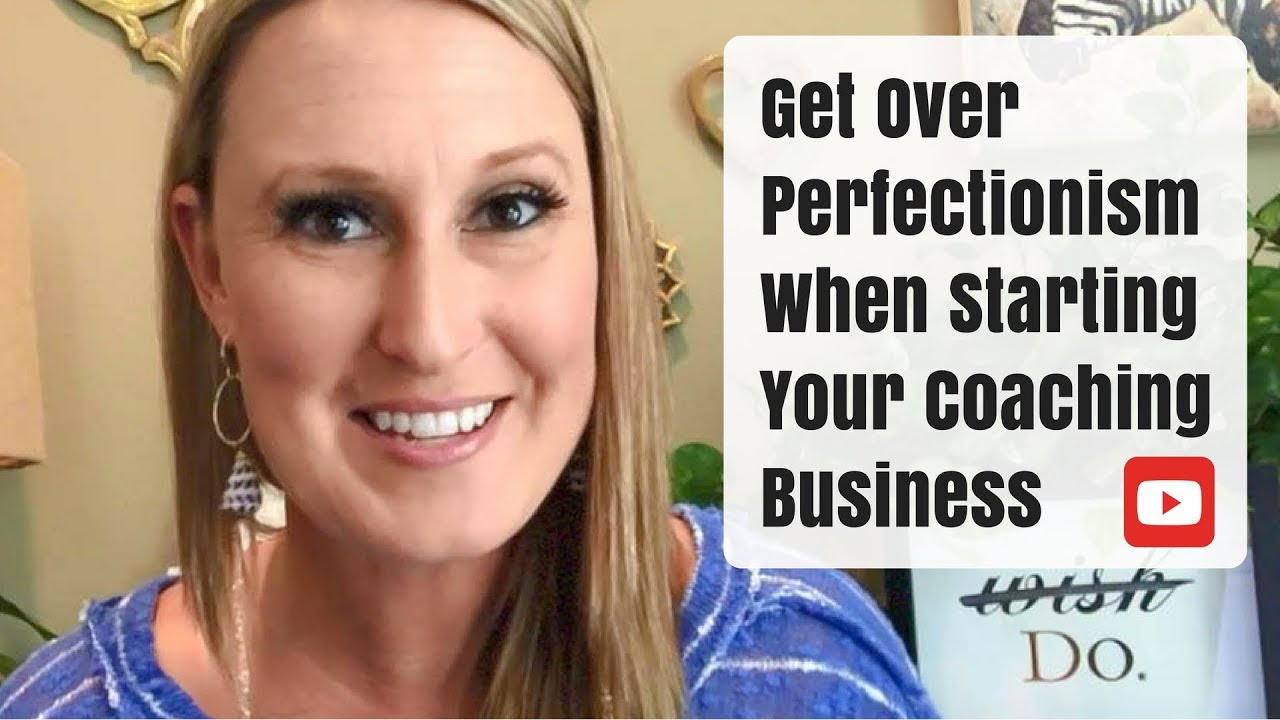 Get Over Perfectionism When Starting Your Coaching Business Youtube
