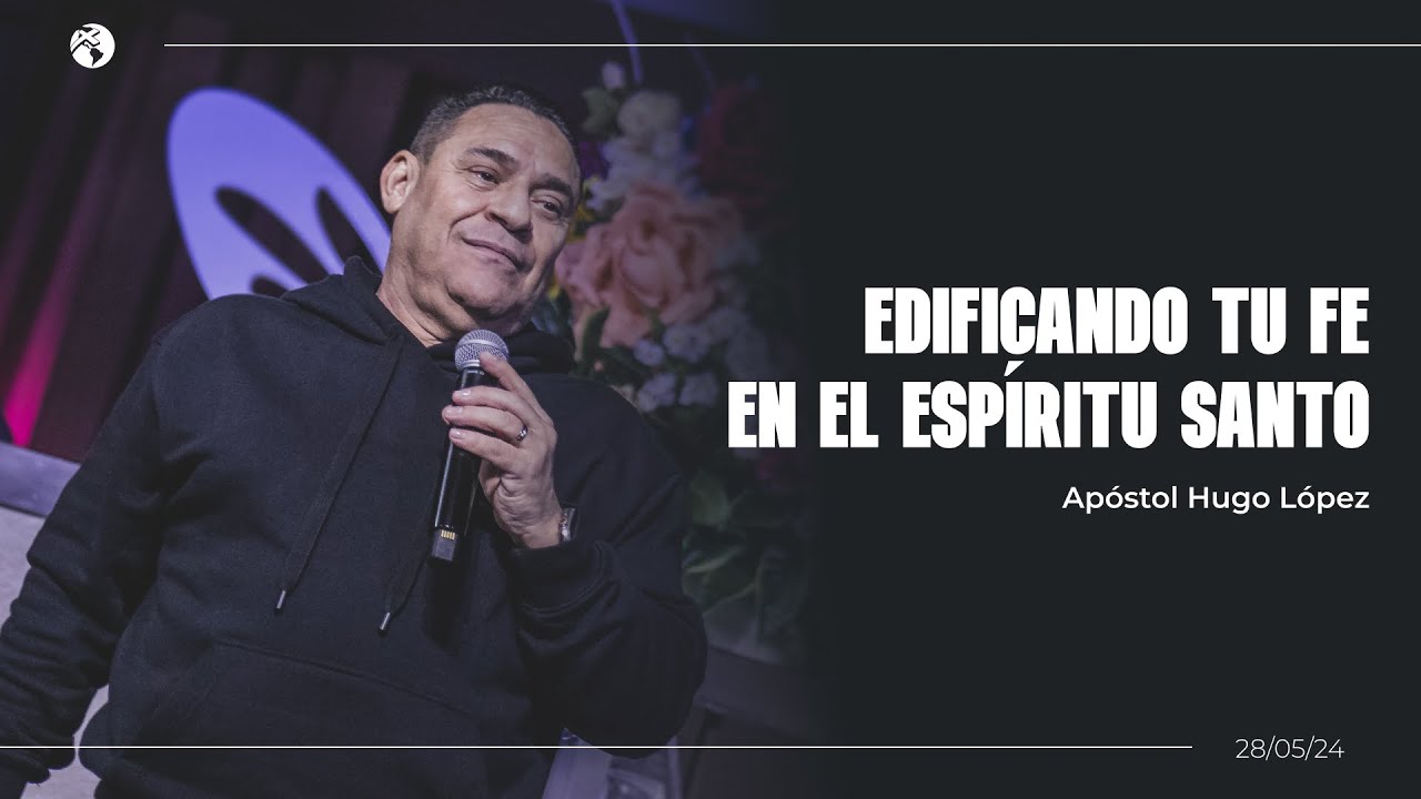 Edificando tu fe en el Espíritu Santo | Apóstol Hugo López | 28 mayo 2024 - YouTube