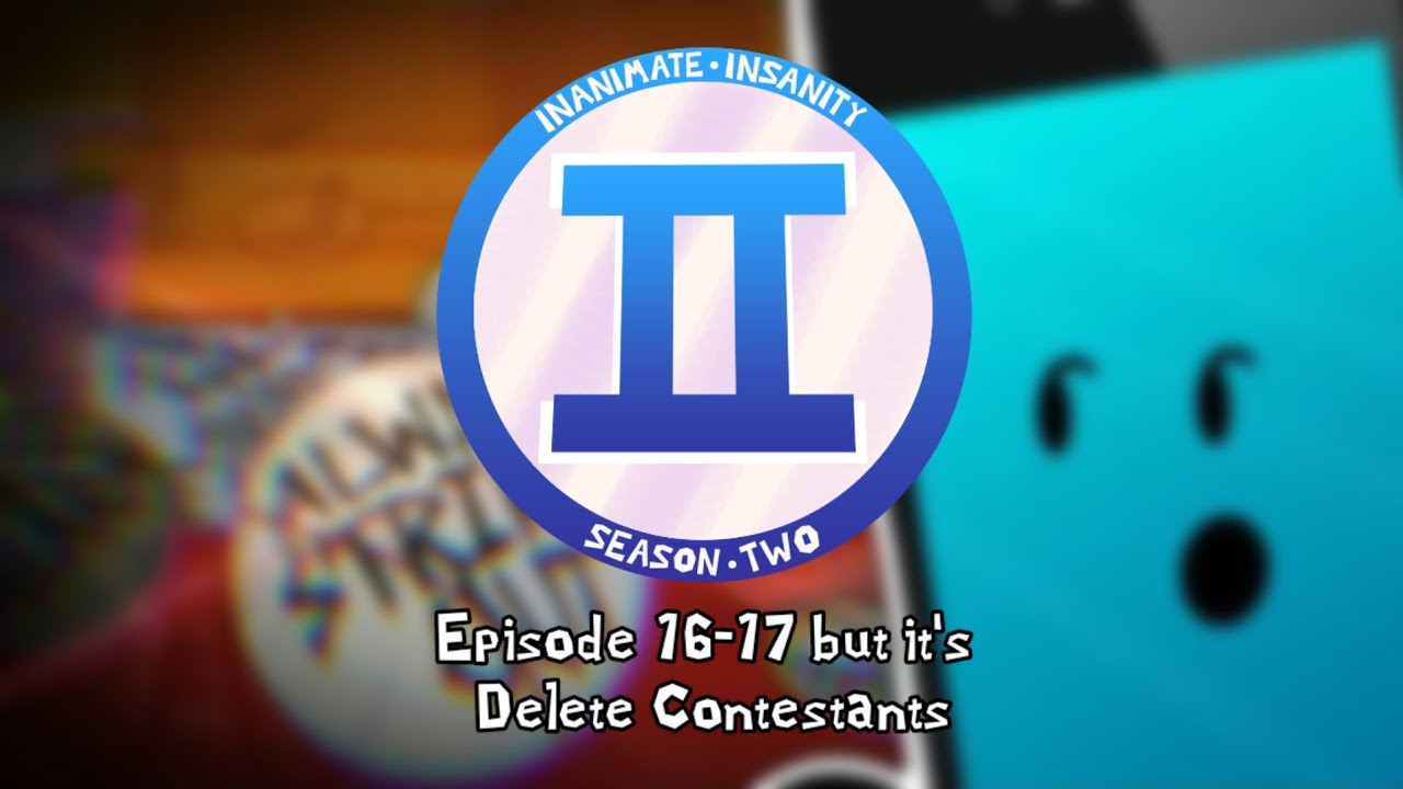 Inanimate Insanity S2 Ep 16-17 but it's Delete Contestants - YouTube