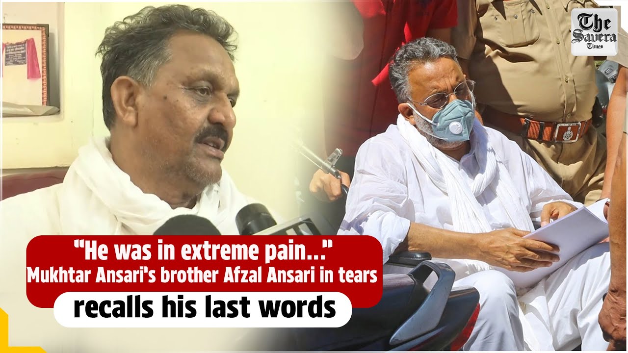“He was in extreme pain…” Mukhtar Ansari’s brother Afzal Ansari in ...