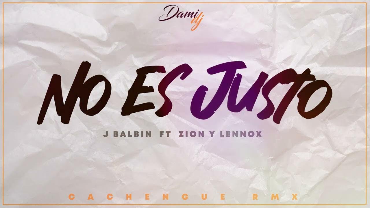 No Es Justo - REMIX - J Balbin Ft Zion & Lennox ( CACHENGUE ) DAMI DJ ...