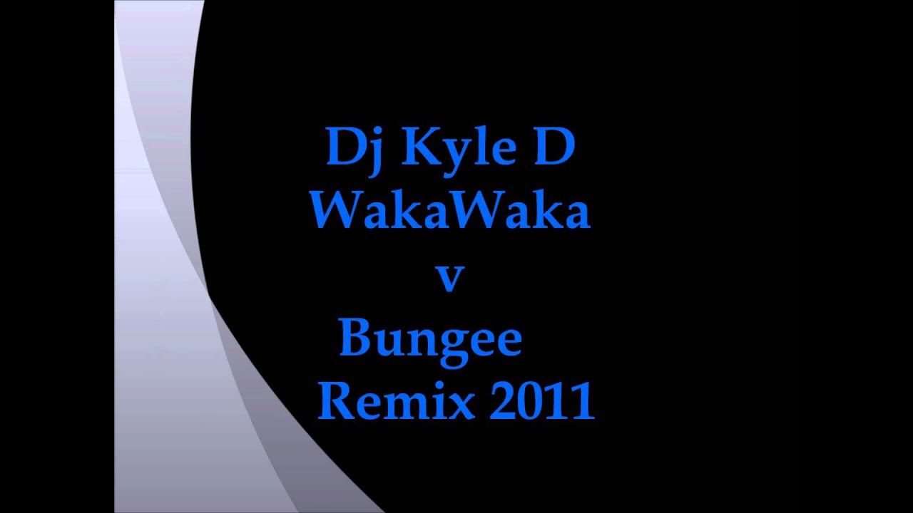 Dj Kyle D - Waka Waka v Bungee (Official Remix 2011) - YouTube