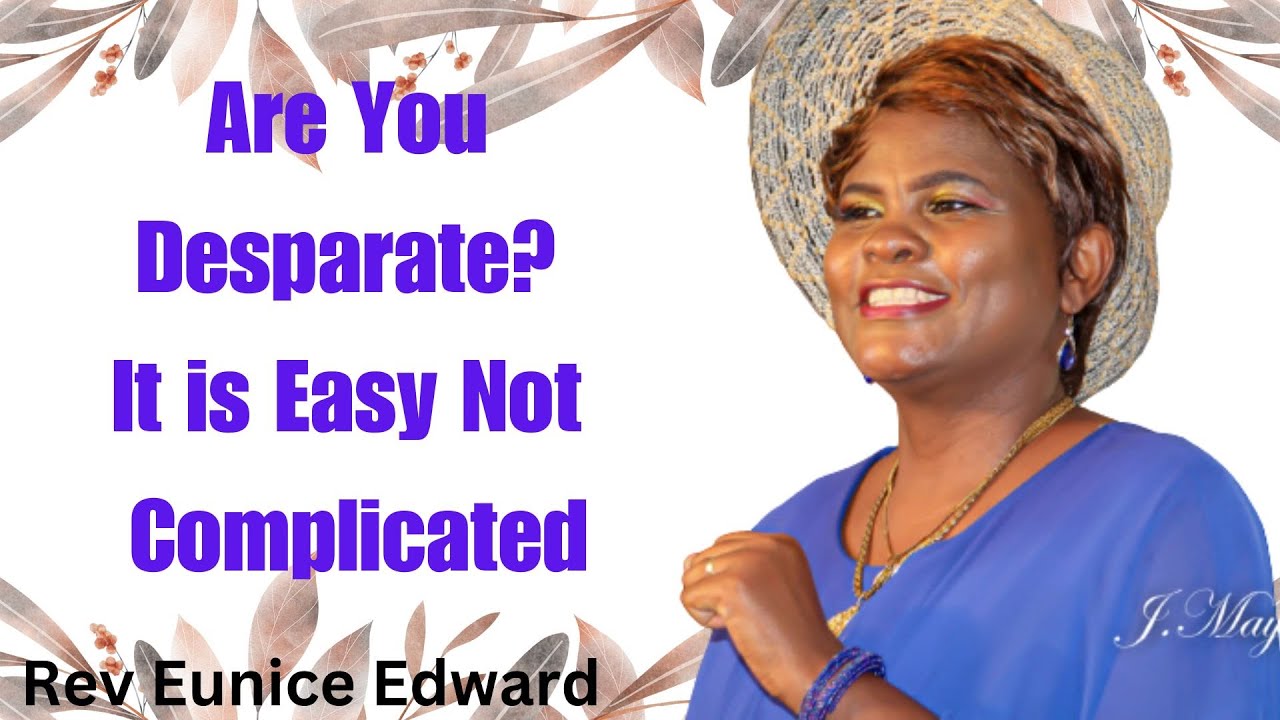 Are You Desperate, It Is Easy Not Complicated Part 1| Rev Eunice Edward - YouTube