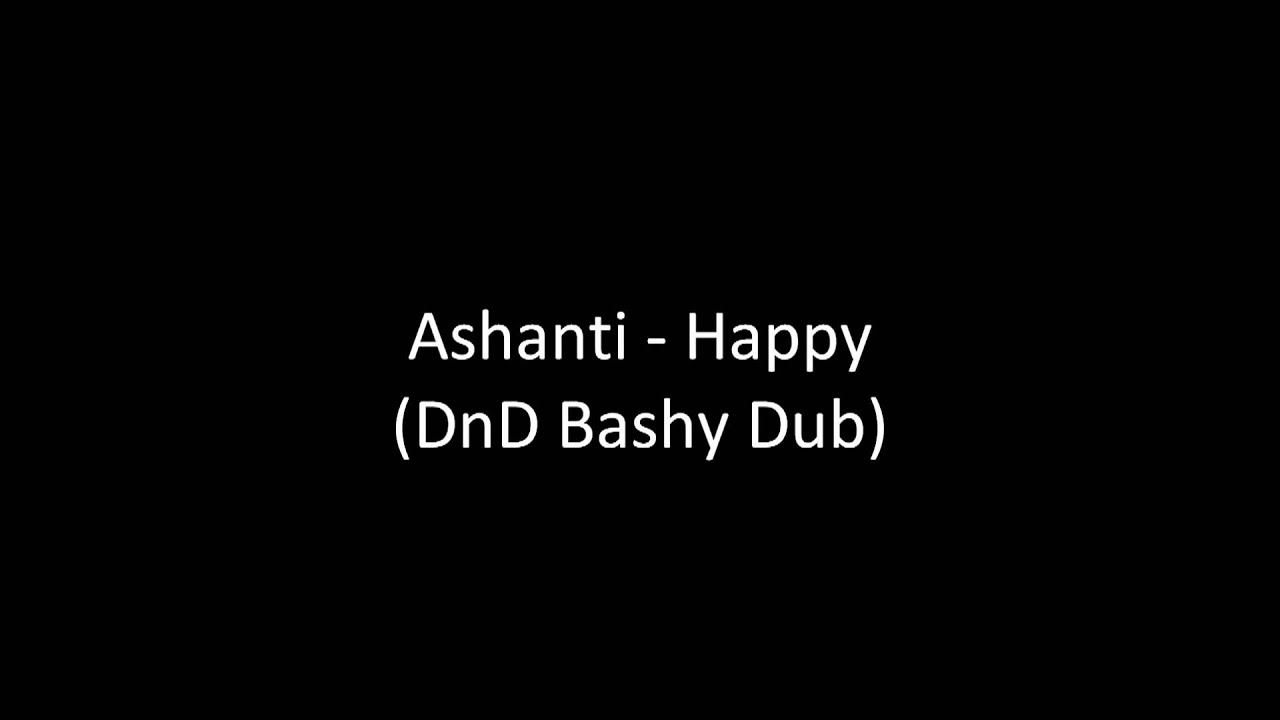 Ashanti - Happy (DnD Bashy Dub) [HD] - YouTube