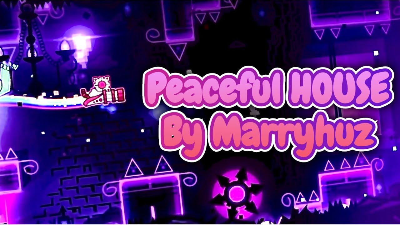Geometry Dash : Peaceful HOUSE By Marryhun (ME) ~~~ $ (My LVL) $ - YouTube