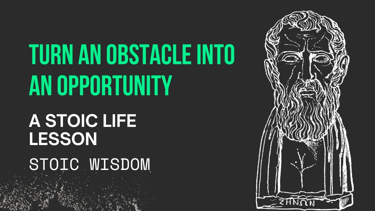Transform Your Obstacles into Opportunities: A Stoic Life Lesson - YouTube