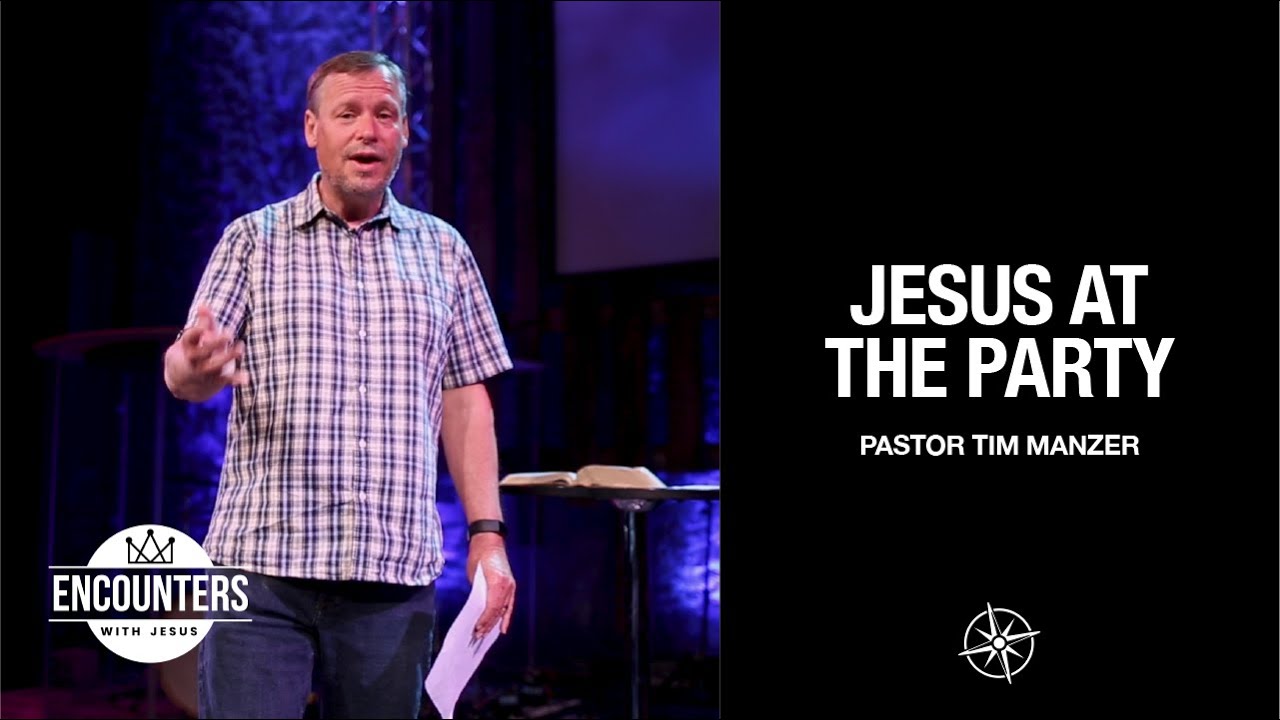 Encounters With Jesus: Jesus At The Party | Pastor Tim Manzer - YouTube