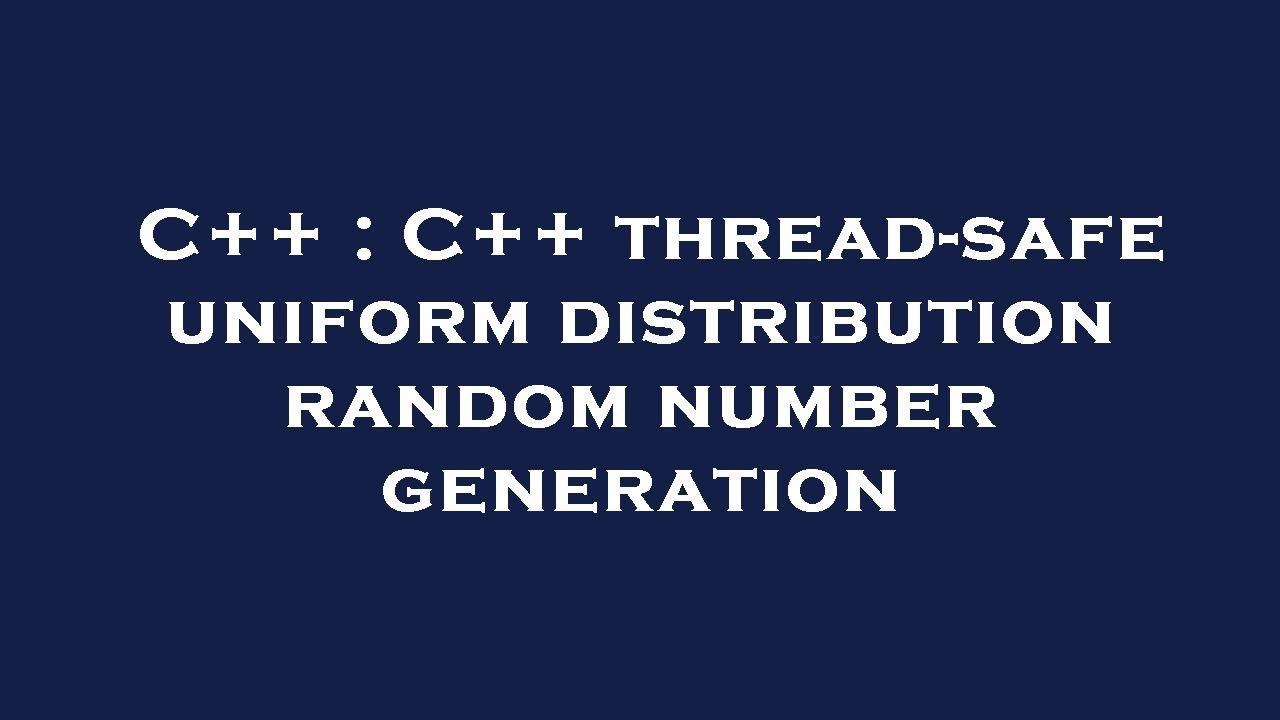 C++ : C++ thread-safe uniform distribution random number generation ...