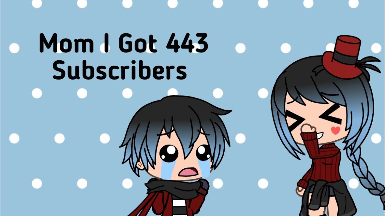 Gacha life/Mom I got 443 Subscribers/¿Meme? - YouTube