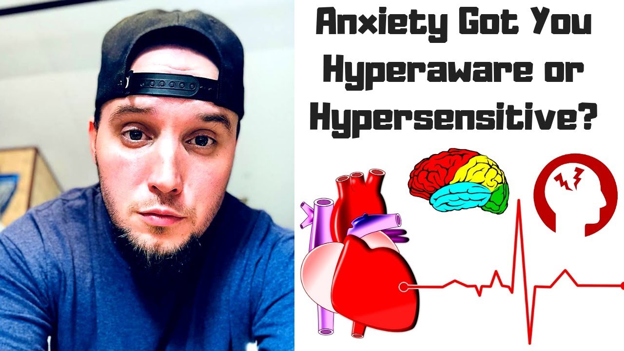 Anxiety Causes Hyperawareness & Hypersensitivity to Sensations or ...