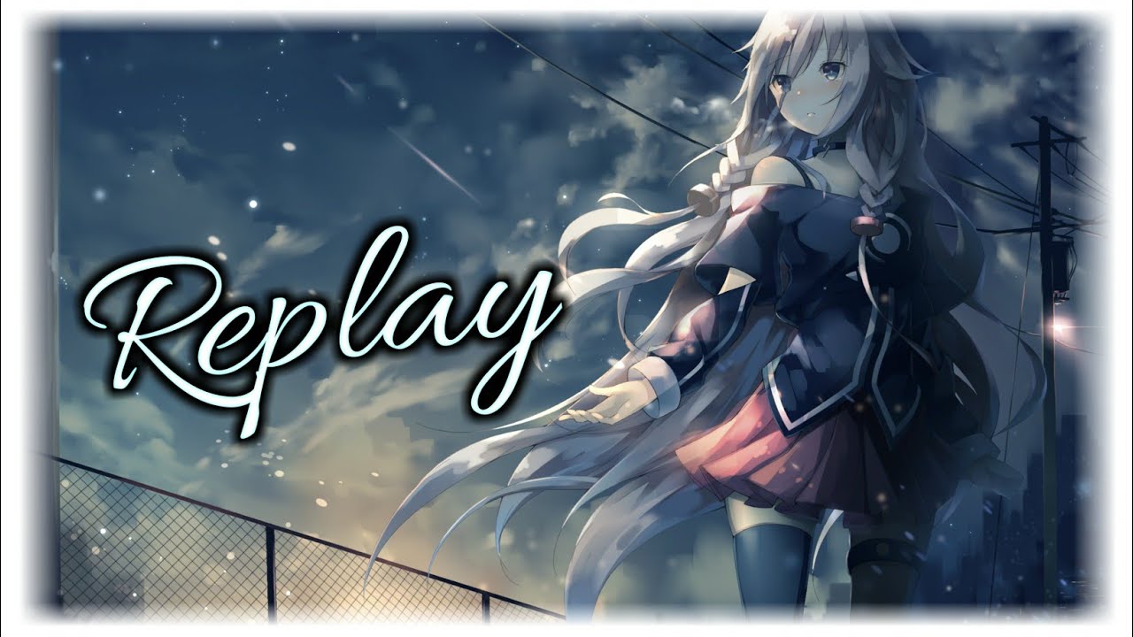 ♡Nightcore ~ Replay (Deeper Version)♡ - YouTube
