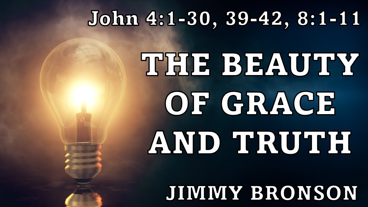 May 11, 2025 | The Beauty of Grace And Truth | Jimmy Bronson - YouTube